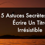 5 Astuces Secrètes Pour Écrire Un Titre Irrésistible - Avoir un blog